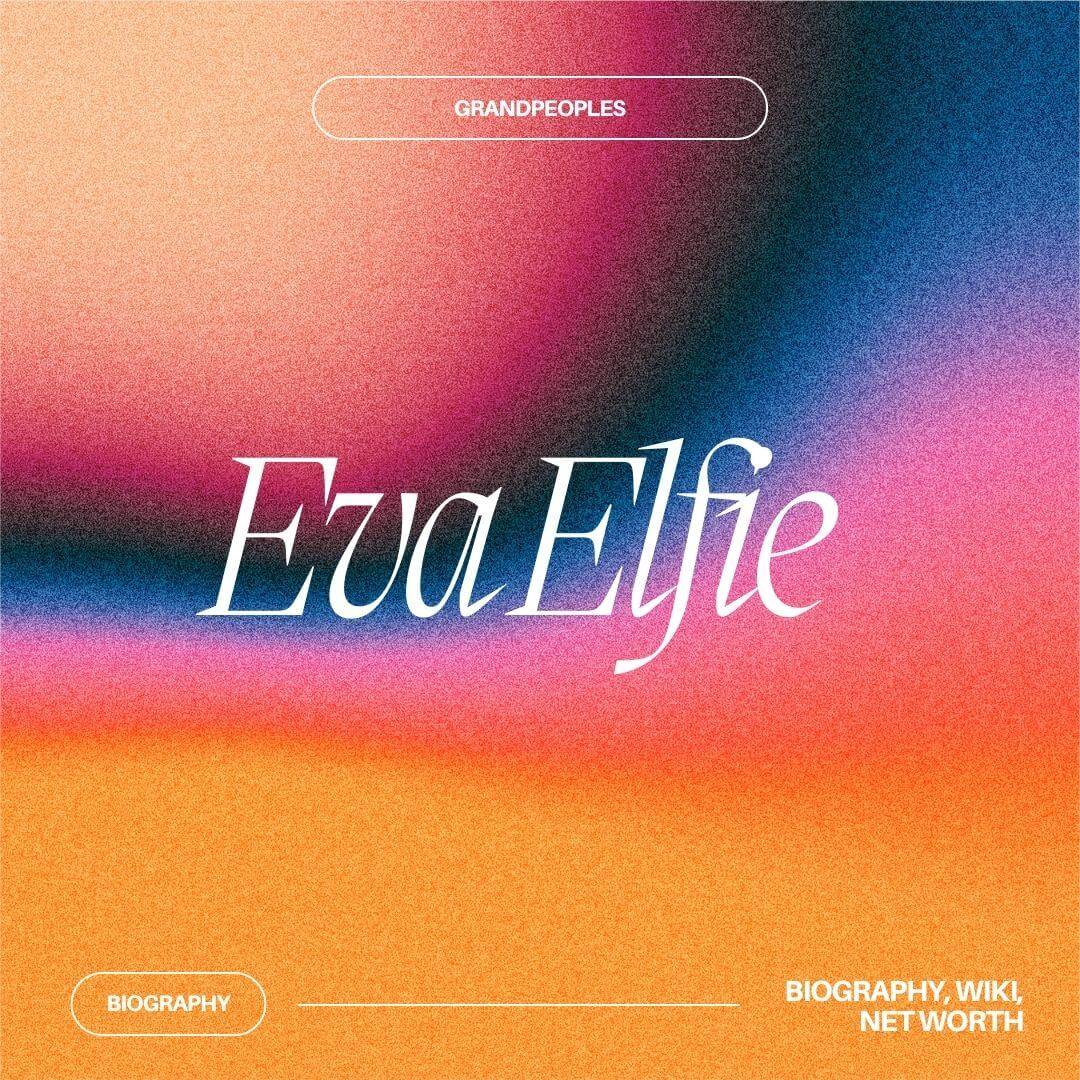 Eva Elfie Wiki, Age, Height, Net Worth Biography, and More - GrandPeoples