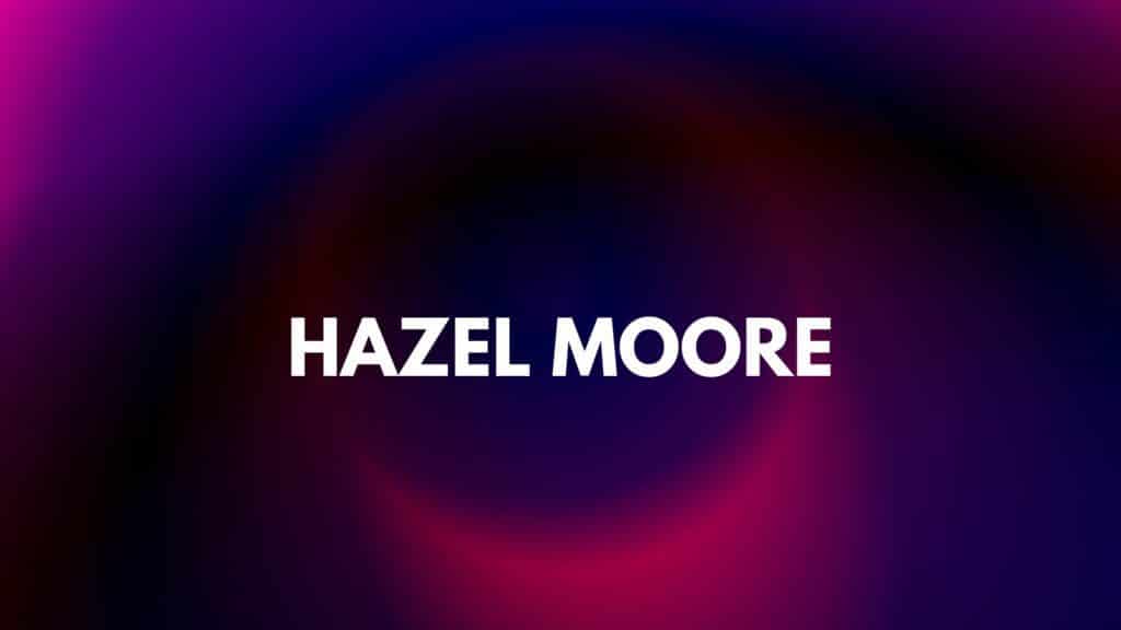 Hazel Moore: Age, Height, Biography, Wiki, and More - GrandPeoples